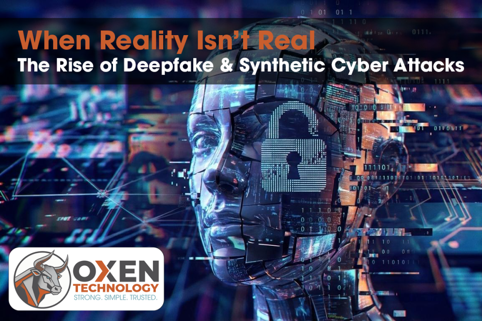 When Reality Isn’t Real: The Rise of Deepfake & Synthetic Cyber Attacks